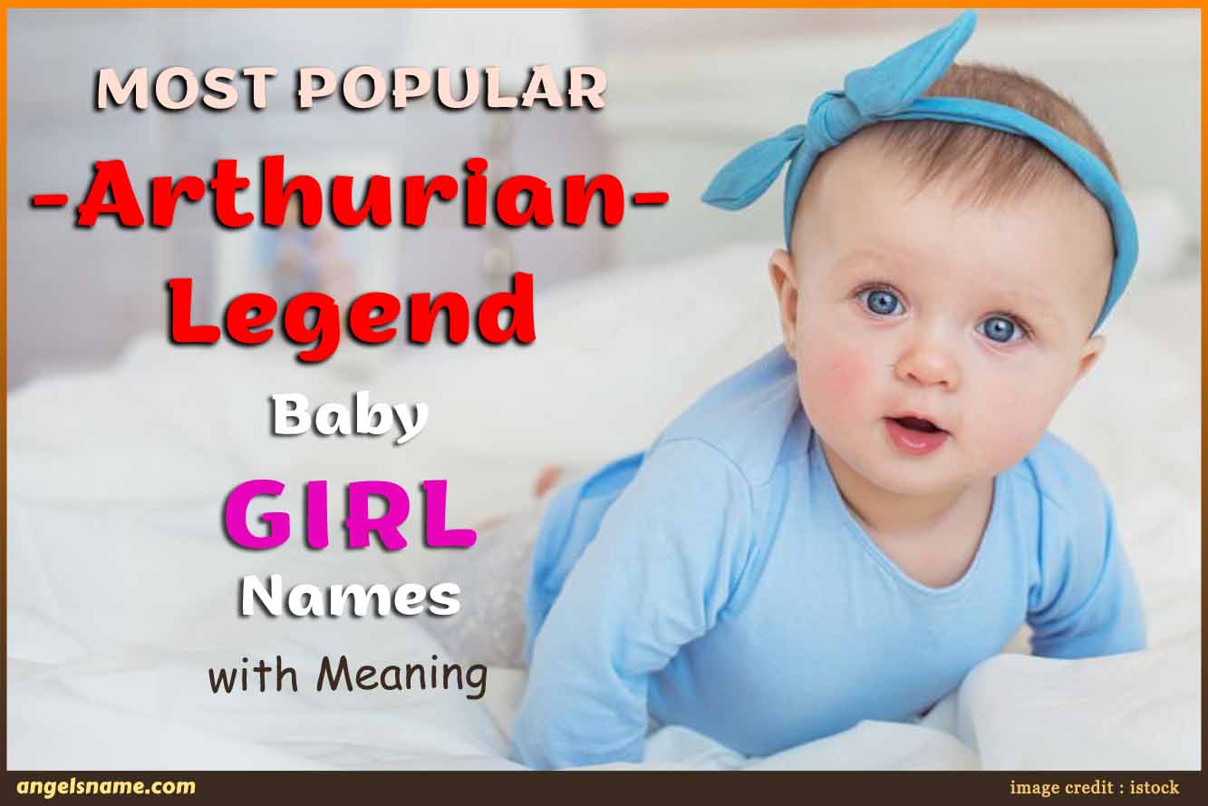 Most Popular Arthurian Baby Girl Names With Meaning | Angelsname.com