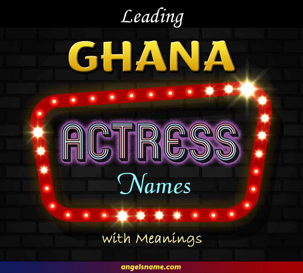 Top 50 Leading Ghanaian Actress Names And Meaning | Angelsname.com